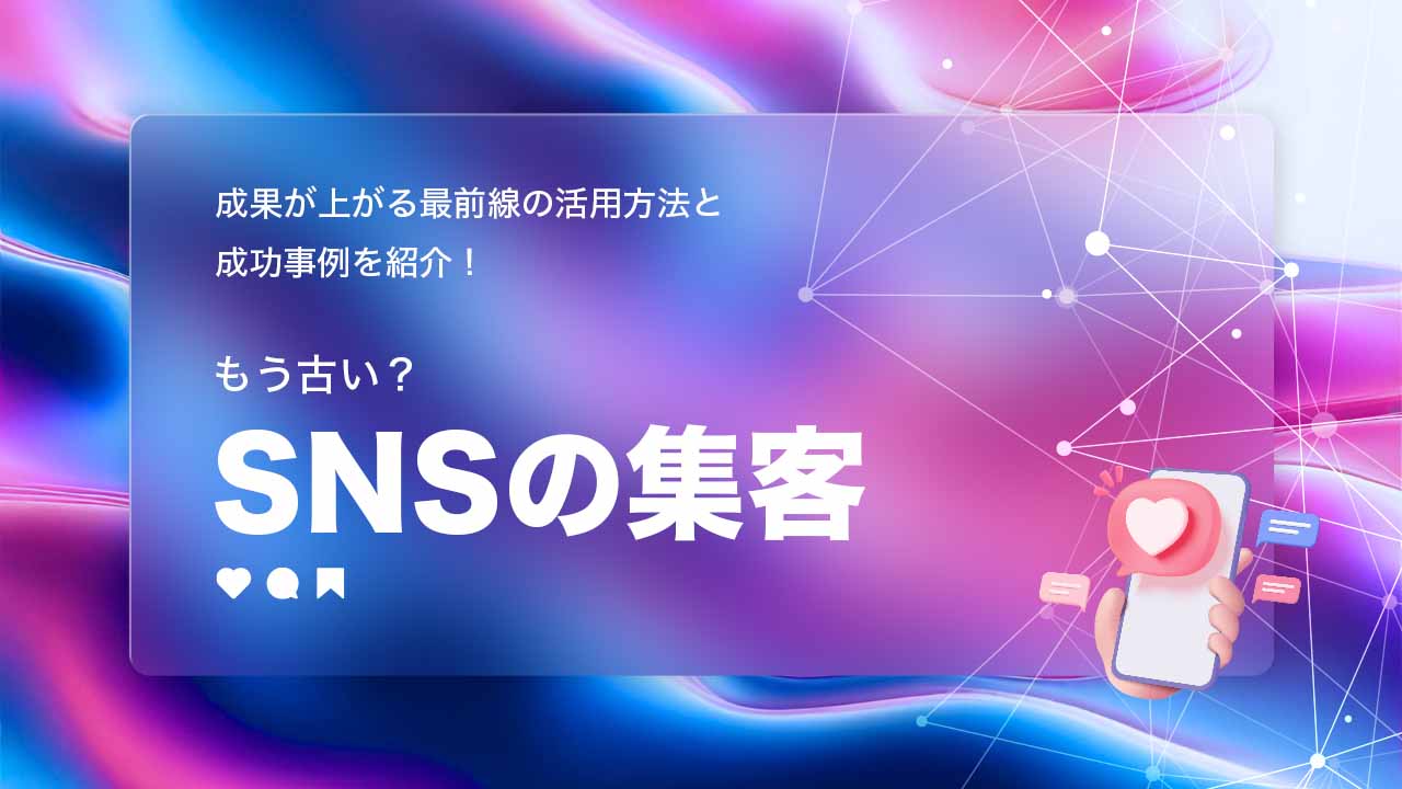 SNSの集客はもう古い？成果が上がる最前線の活用方法から成功事例までくわしく紹介！