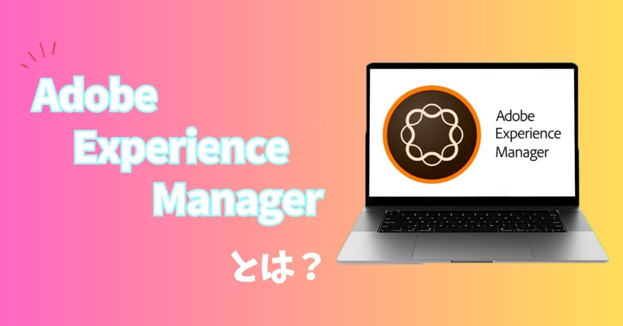 Adobe Experience Managerとは？主な機能や導入事例を紹介